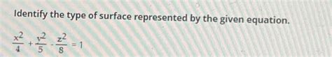 Solved Identify The Type Of Surface Represented By The Given Chegg