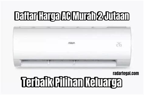 Tidak Menguras Kantong Ini Daftar Harga AC Murah 2 Jutaan Terbaik Pilihan Keluarga