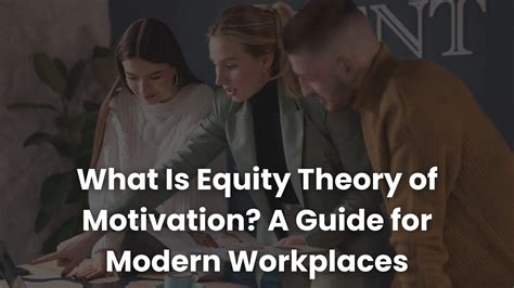 What Is Equity Theory Of Motivation A Guide For Modern Workplaces