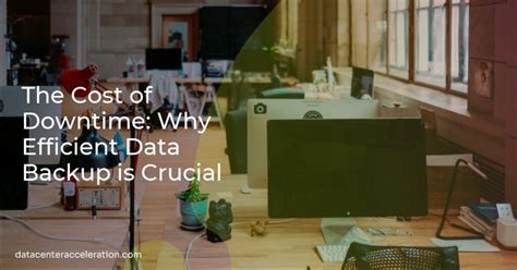 The Cost Of Downtime Why Efficient Data Backup Is Crucial