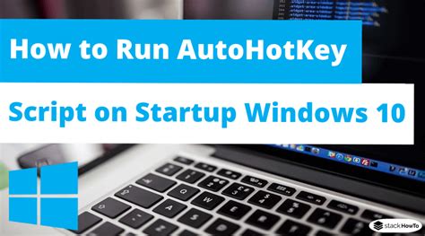 how to run autohotkey script on startup windows 10 stackhowto