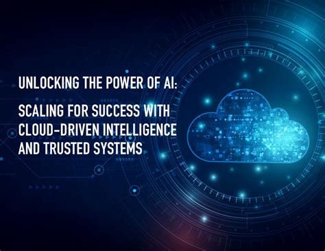 Unlocking The Power Of Ai Scaling For Success With Cloud Driven Intelligence And Trusted