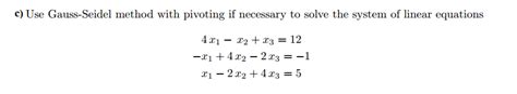 solved use gauss seidel method with pivoting if necessary to