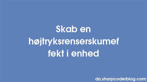 Skab En Højtryksrenserskumeffekt I Enhed Sharp Coder Blog