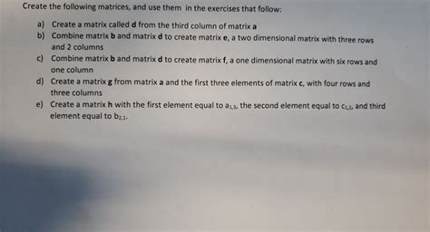 Solved Create The Following Matrices And Use Them In The Chegg