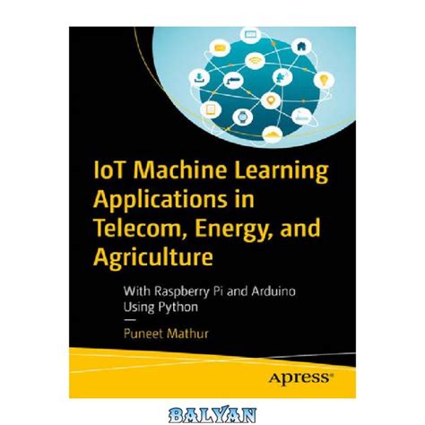 دانلود کتاب Iot Machine Learning Applications In Telecom Energy And Agriculture With
