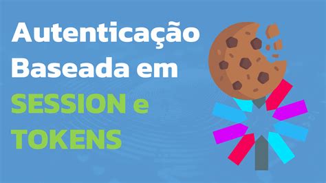 Autenticação Baseada Em Sessão Ou Tokens Entenda A Diferença