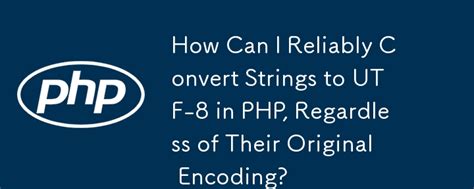 如何在 php 中可靠地將字串轉換為 utf 8，無論其原始編碼為何？ php教程 php中文網
