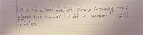 Solved Please Write And Evaluate The Left Reimann Sum Using Chegg Com