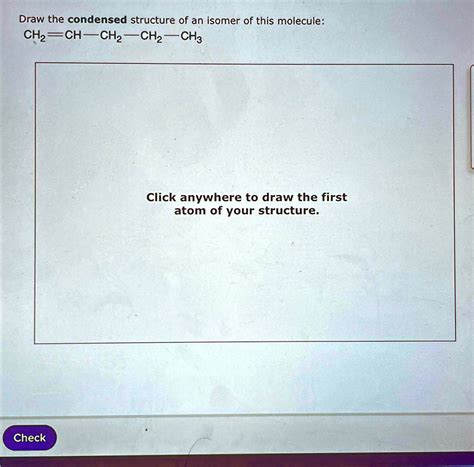 Solved Draw The Condensed Structure Of An Isomer Of This Molecule Ch2 Ch Ch2 Ch2 Ch3 Click