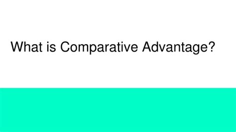 Ppt What Is Comparative Advantage Powerpoint Presentation Free