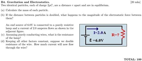 SOLVED B4 Gravitation And Electrostatics Two Identical Particles Each Of Charge 2C Are A