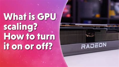 What Is GPU Scaling How To Turn It On Or Off