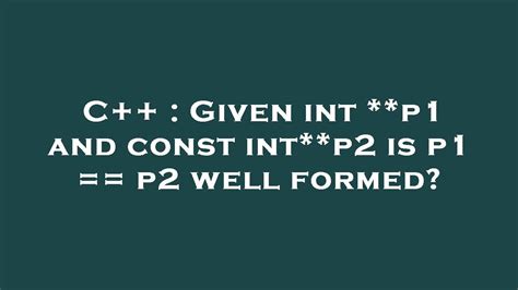 c given int p1 and const int p2 is p1 p2 well formed youtube