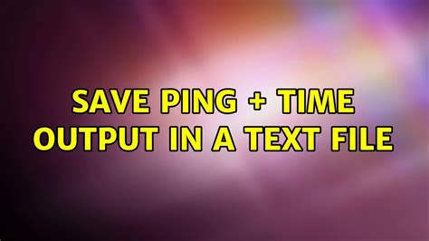 Save Ping Time Output In A Text File 2 Solutions Youtube