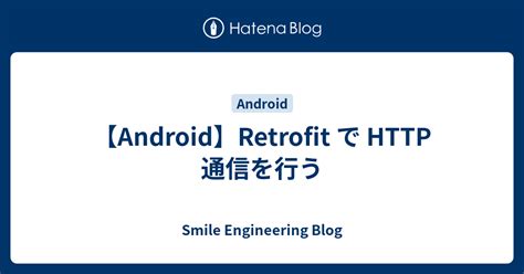 【android】retrofit で 通信を行う Smile Engineering Blog