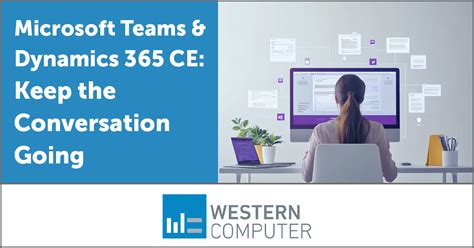 Microsoft Teams And Dynamics 365 Ce Keep The Conversation Going Crm