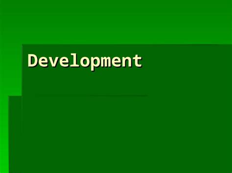 Ppt Development Development Definition The Process Of Improving The