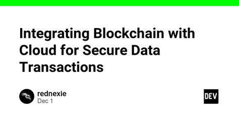 Integrating Blockchain With Cloud For Secure Data Transactions Dev