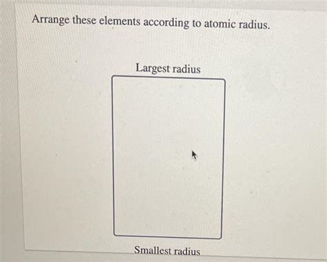 Solved Arrange These Elements According To Atomic Radius