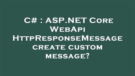 C Aspnet Core Webapi Responsemessage Create Custom Message