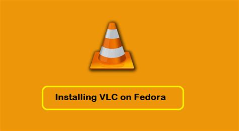 How To Install VLC Media Player On Fedora TecAdmin