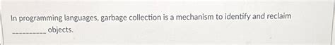 Solved In Programming Languages Garbage Collection Is A Chegg
