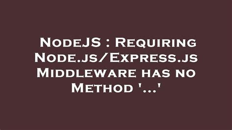Nodejs Requiring Nodejsexpressjs Middleware Has No Method