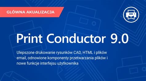 print conductor 9 0 jest już dostępny z ulepszeniami w drukowaniu