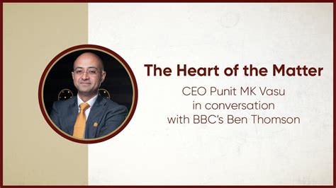 The Heart Of The Matter Ceo Punit Mk Vasu In Conversation With Bbcs Ben Thomson Youtube
