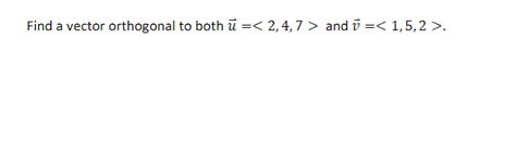 Solved Find A Vector Orthogonal To Both U And Chegg Com