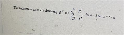 Solved The Truncation Error In Calculating Ea Σ For 17 5