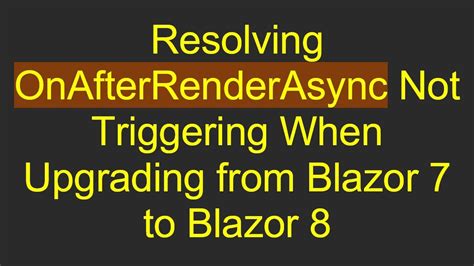 Resolving OnAfterRenderAsync Not Triggering When Upgrading from Blazor ...
