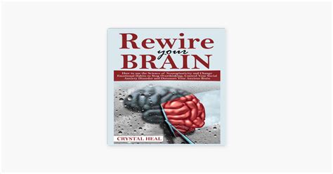 REWIRE YOUR BRAIN How To Use The Science Of Neuroplasticity And Change Emotional Habits To