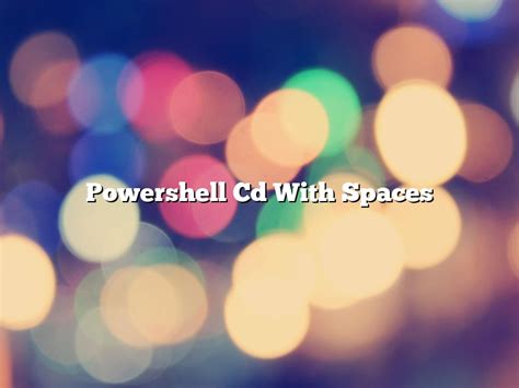 Powershell Cd With Spaces March 2025