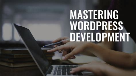 Mastering Wordpress Development A Comprehensive Guide