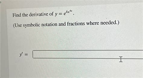 Solved Find The Derivative Of Ye4x4xuse Symbolic Notation