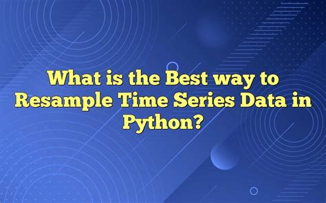 How To Easily Resample Time Series Data In Python With Pandas