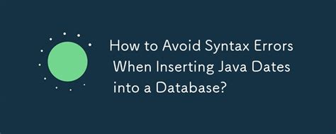 How To Avoid Syntax Errors When Inserting Java Dates Into A Database