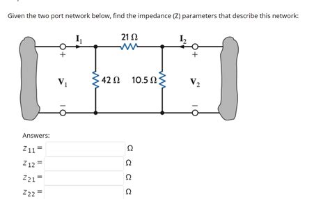 Solved Given The Two Port Network Below Find The Impedance Chegg