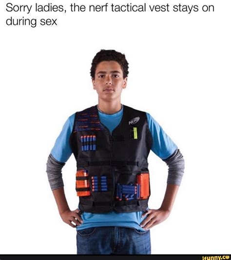 Sorry Ladies The Nerf Tactical Vest Stays On During Sex Ifunny