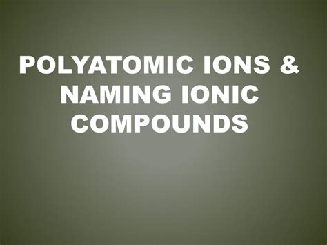 Ppt Polyatomic Ions And Naming Ionic Compounds Powerpoint Presentation Id 2248691