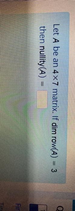 solved let a be an 4x7 matrix if dim row a 3 then