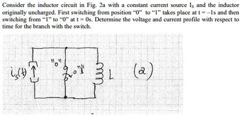 SOLVED Consider The Inductor Circuit In Fig A With A Constant Current Source Is And The