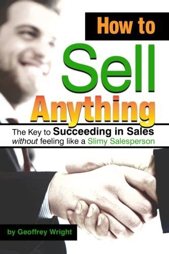 How To Sell Anything Succeeding In Sales Without Feeling Like A Slimy