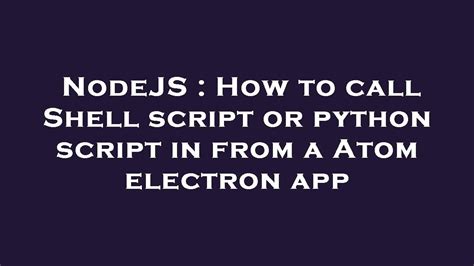 Nodejs How To Call Shell Script Or Python Script In From A Atom