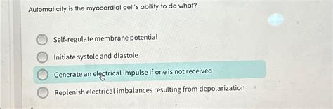 Solved Automaticity Is The Myocardial Cells Ability To Do