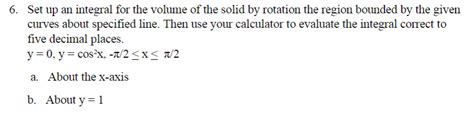 Solved Set Up An Integral For The Volume Of The Solid By Chegg Com