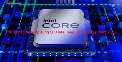 Top 5 Phần Mềm Ép Xung Cpu Intel Tăng Tốc Độ Xử Lý Năm 2023