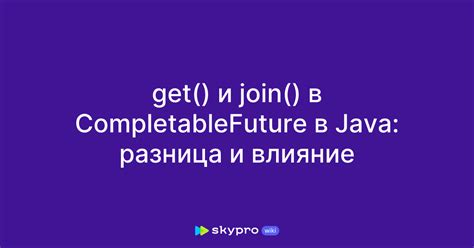 Get и Join в Completablefuture в Java разница и влияние